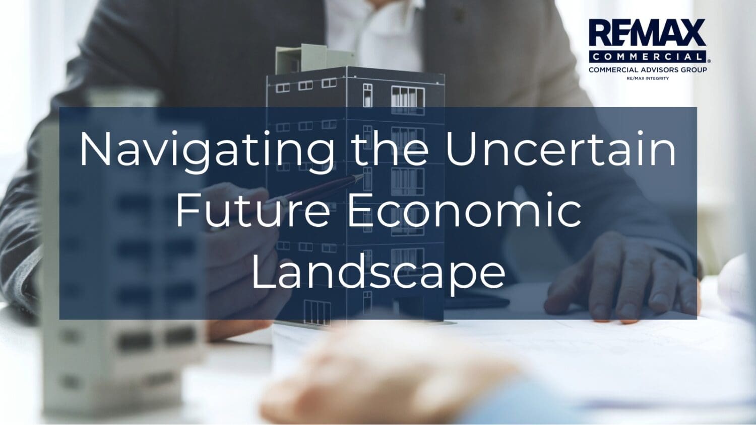 Navigating the Uncertain Future Economic Landscape | RE/MAX Commercial ...